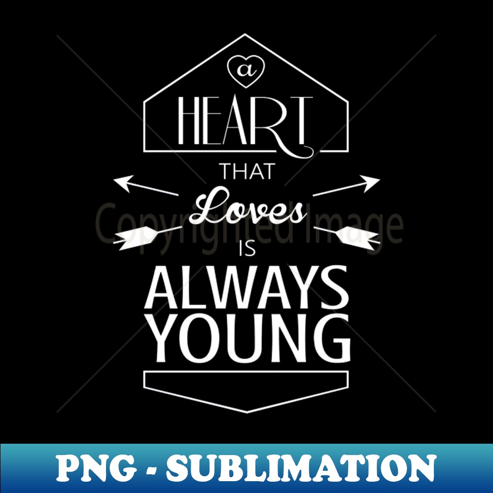 heart that loves is always young - Trendy Sublimation Digita | Inspire ...