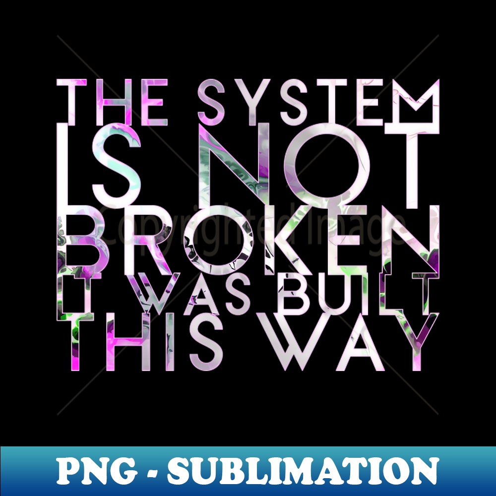 The System Is Not Broken It Was Built This Way - Signature S | Inspire ...