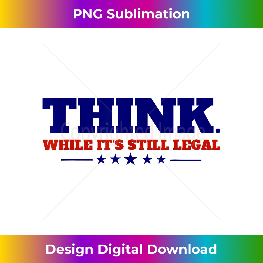 Think While It's Still Legal - Deluxe PNG Sublimation Downlo | Inspire ...