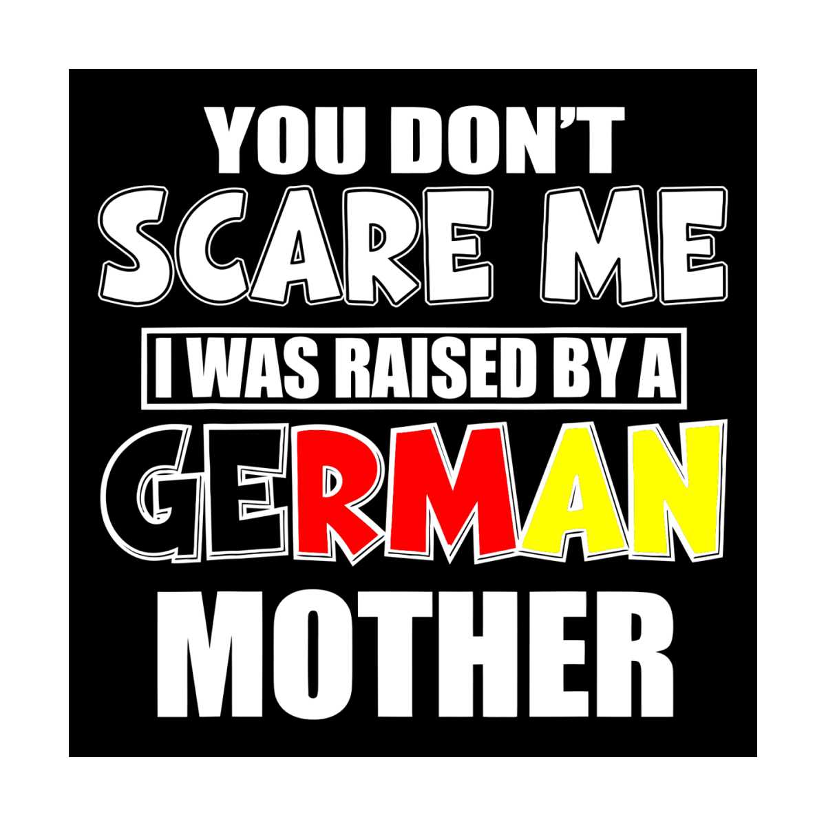 You Do Not Scare Me I Was Raised By A German Mother Svg, Mot | Inspire ...