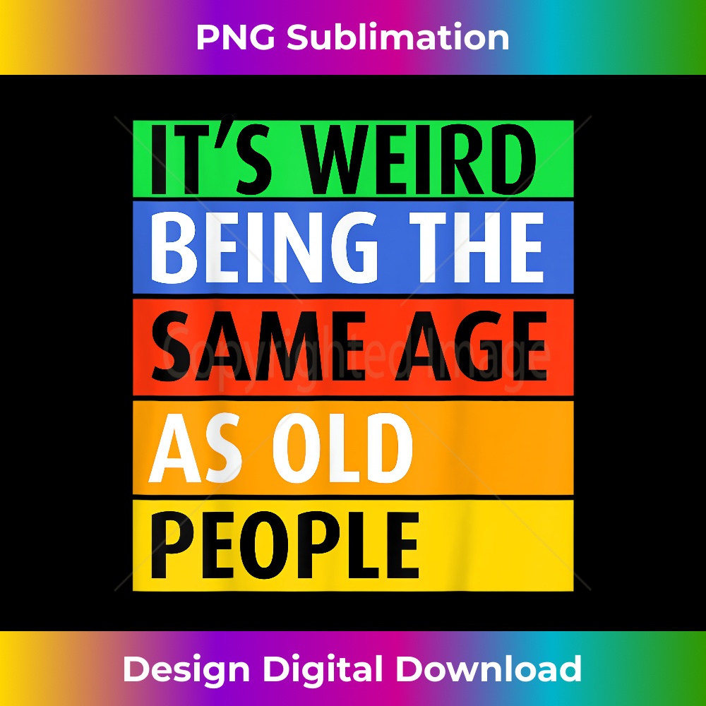 It's Weird Being The Same Age As Old People Funny Saying - V - Inspire ...
