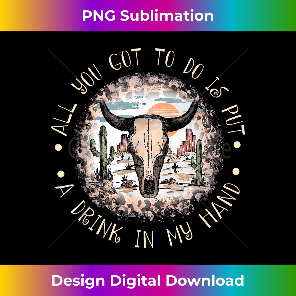 All You Got To Do Is Put A Drink In My Hand Bull Cactus - Co | Inspire ...