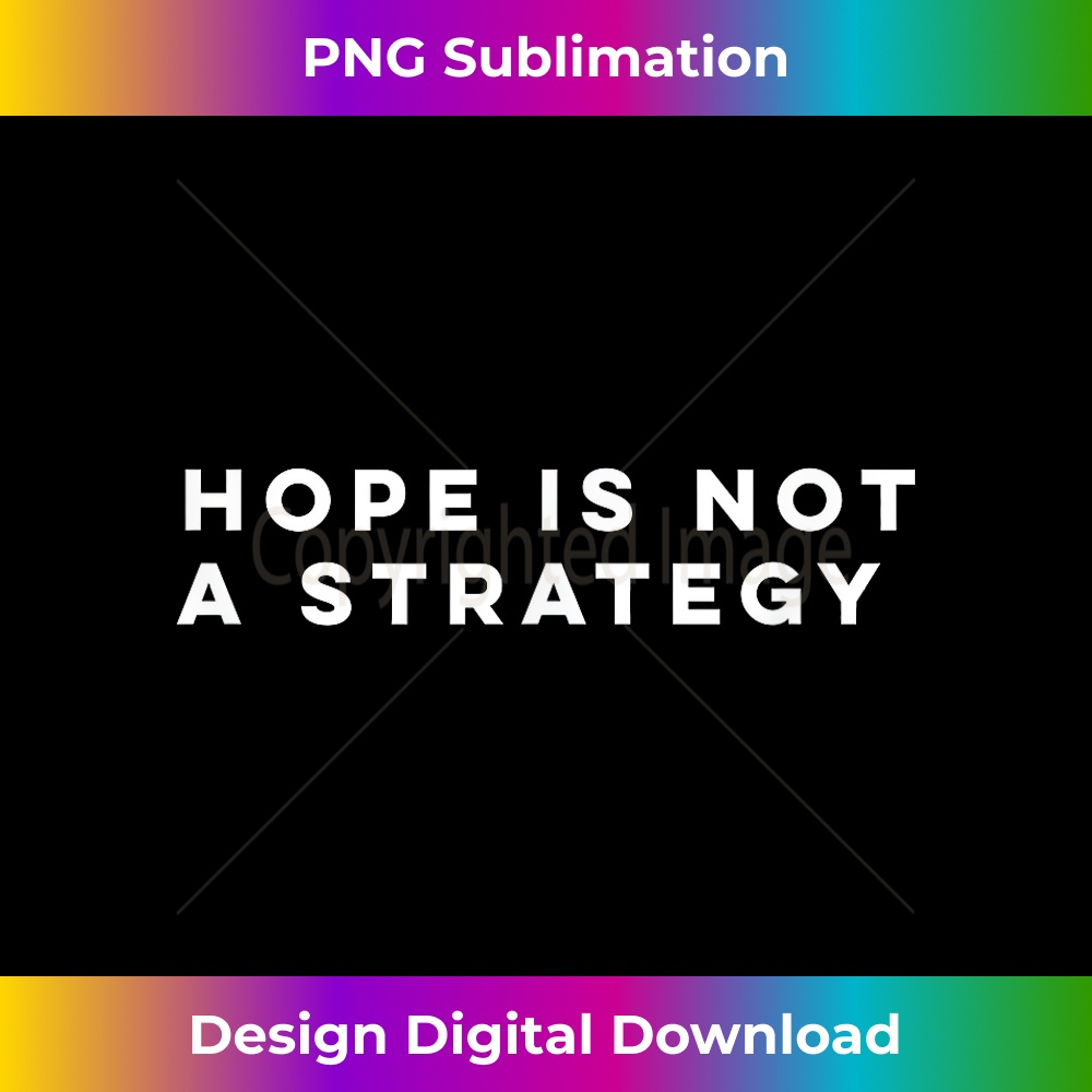 Hope is not a strategy - Sublimation-Optimized PNG File - Li | Inspire ...