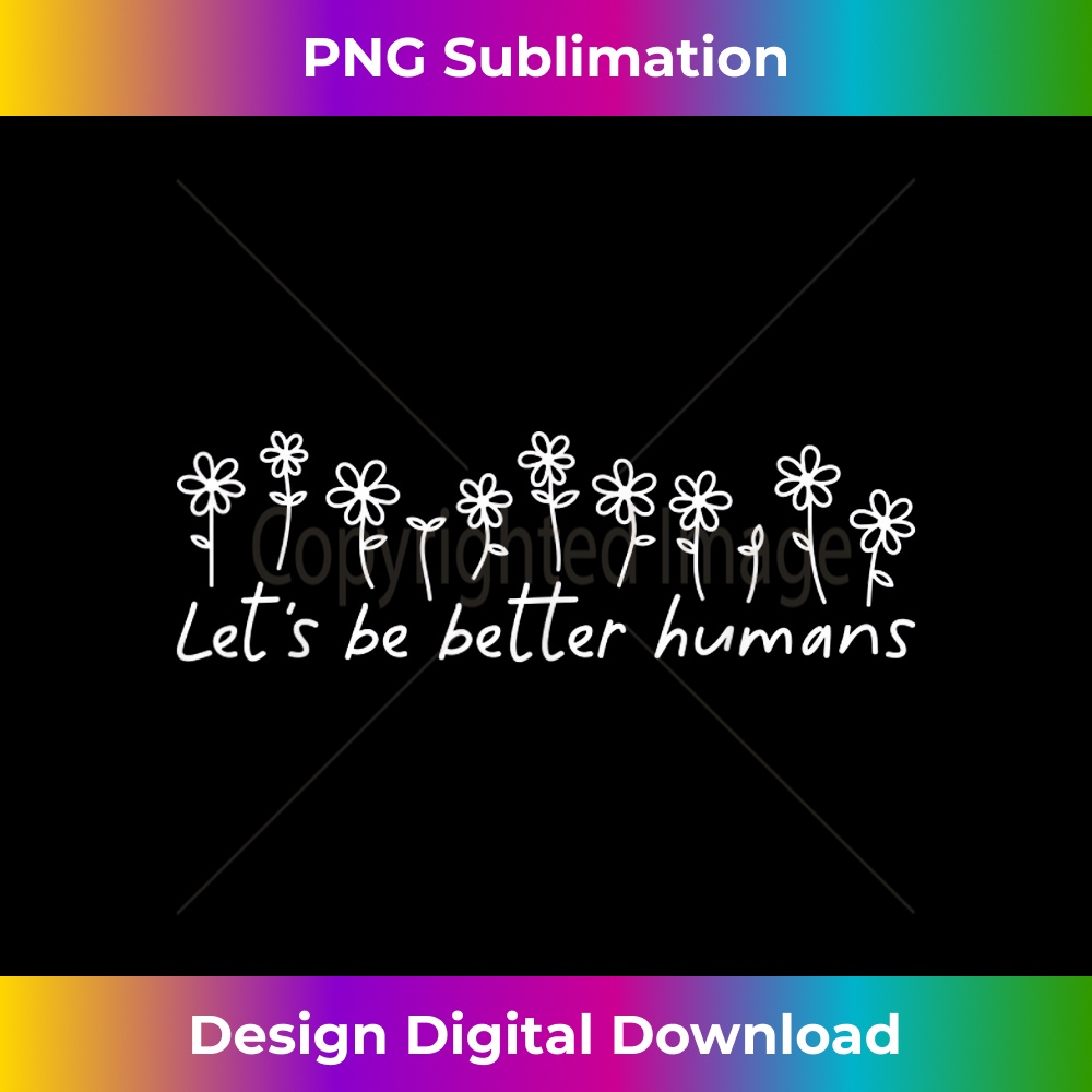 Let's Be Better Humans Motivational - Timeless PNG Sublimati | Inspire ...