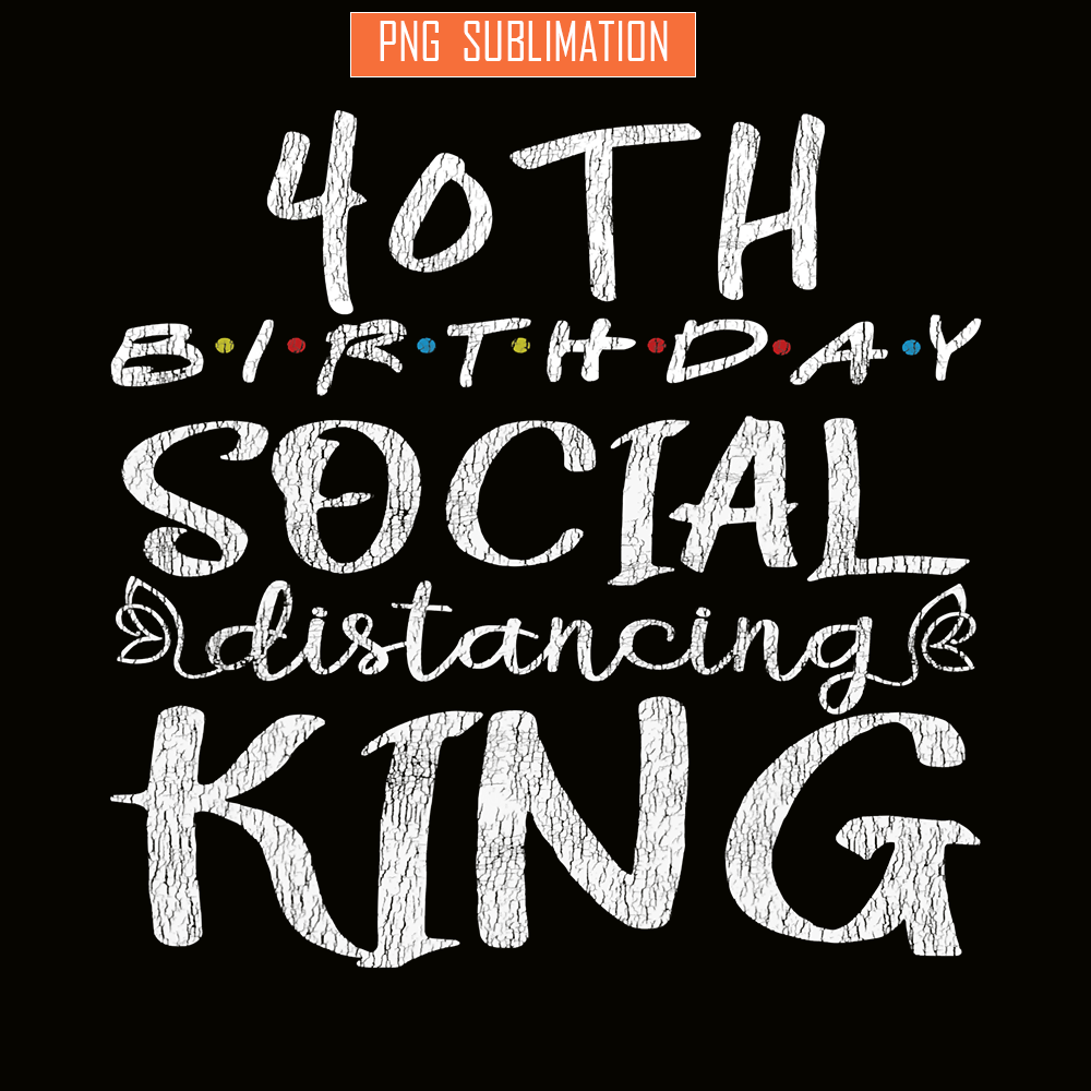 40th BD Social Distance King PNG, Happy Birthday PNG, Birthd | Inspire ...