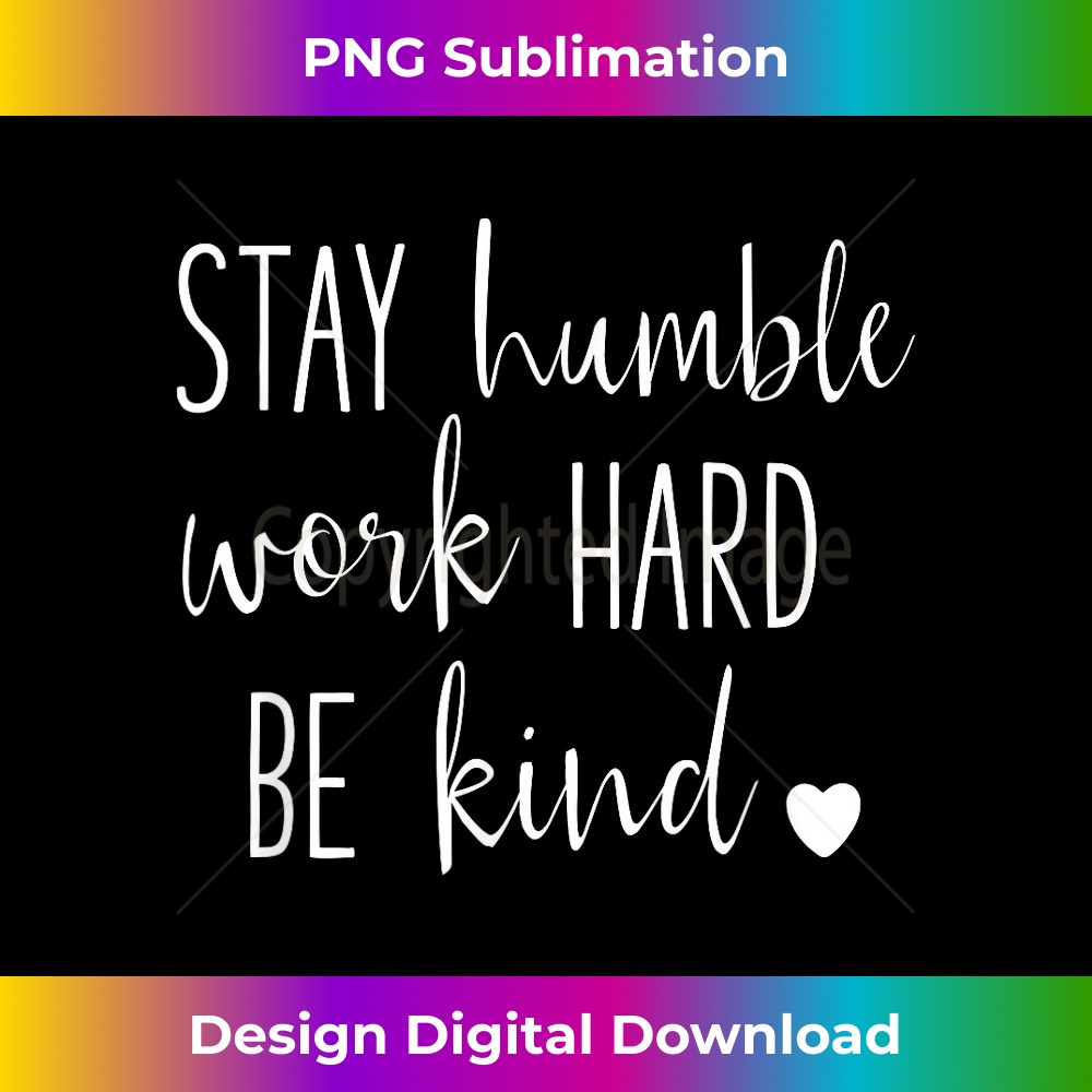 Stay Humble Work Hard Be Kind - Uplifting Positive Slogan - | Inspire ...