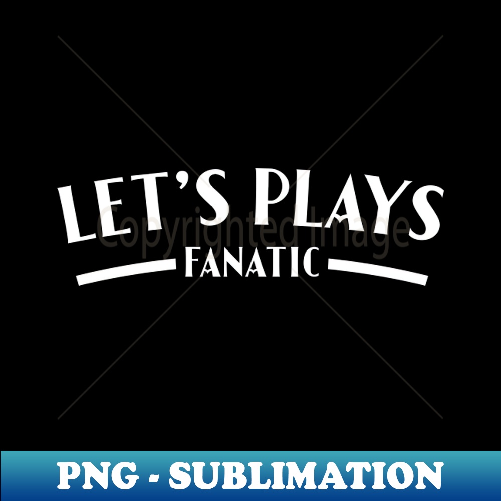 Lets Plays Fanatic Gamer Design - Instant Sublimation Digita | Inspire ...