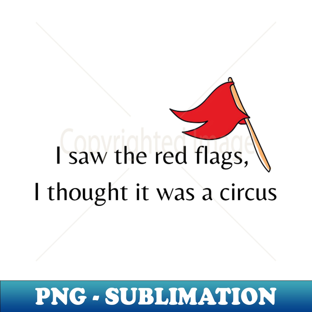 I saw the red flags - High-Resolution PNG Sublimation File - | Inspire ...