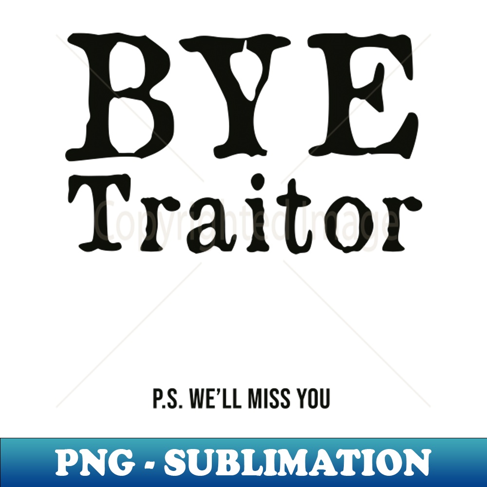 Bye Traitor Ps Well Miss You - High-Resolution PNG Sublimati | Inspire ...