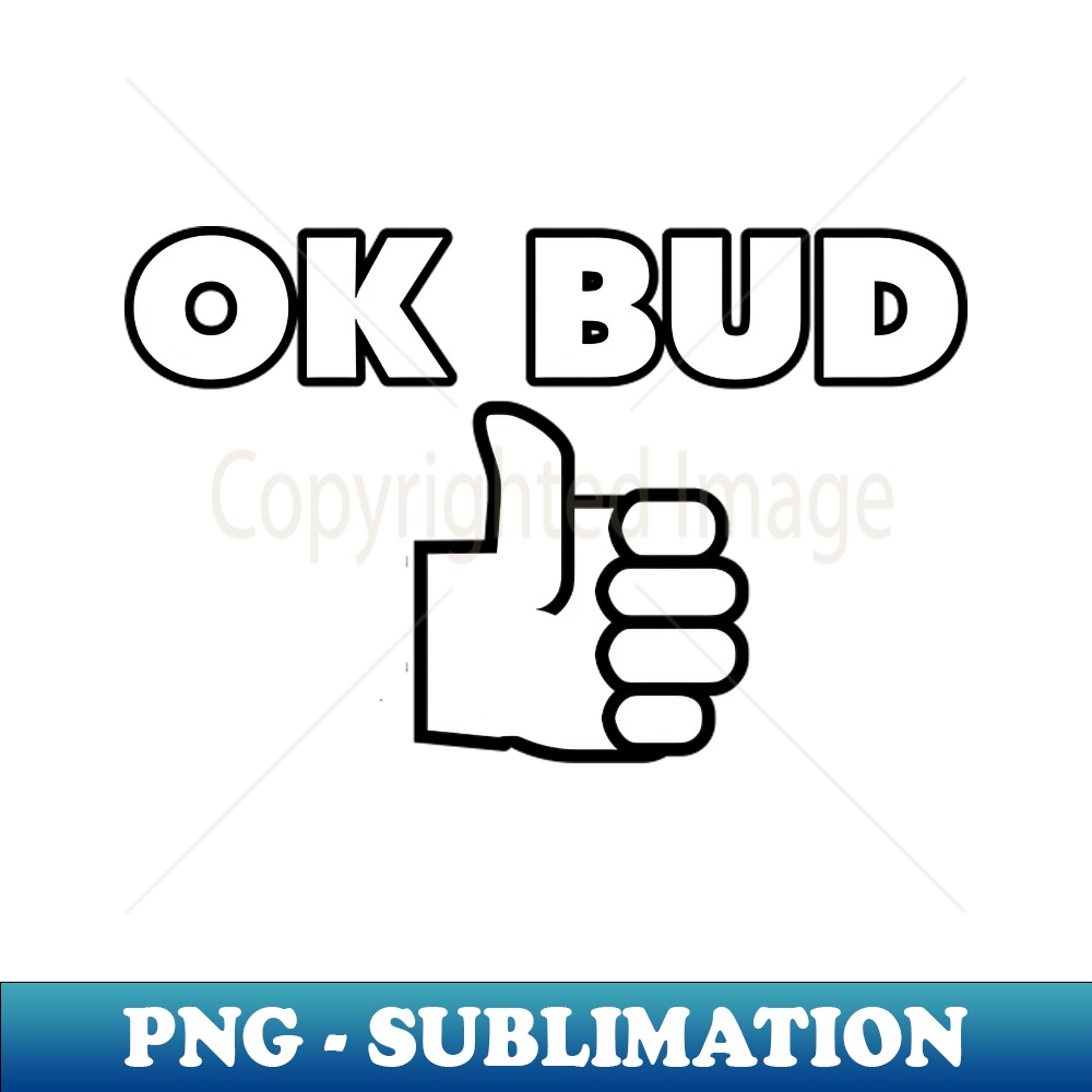 Ok Bud - Creative Sublimation PNG Download - Defying the Nor | Inspire ...