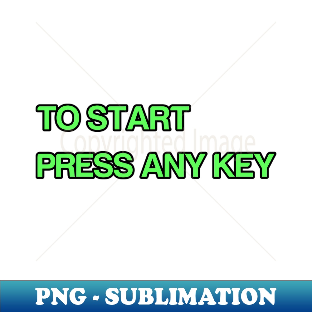 To Start Press Any Key - Digital Sublimation Download File - | Inspire ...