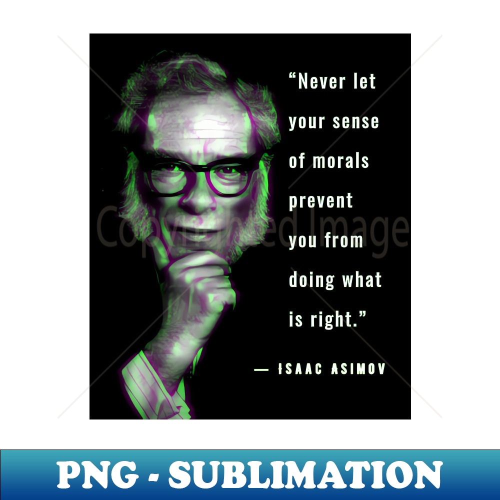 Isaac Asimov quote Never let your sense of morals prevent yo | Inspire ...
