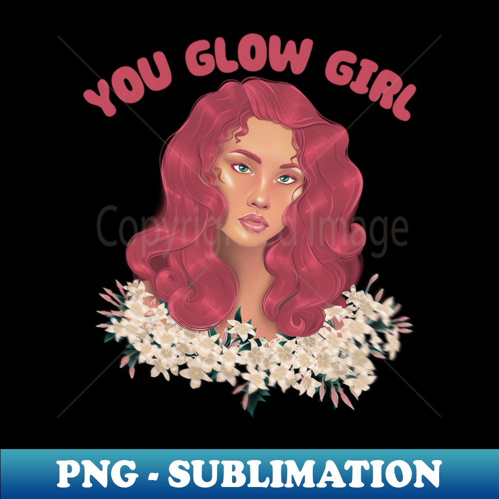 You Glow Girl - Sublimation-Ready PNG File - Capture Imagina | Inspire ...