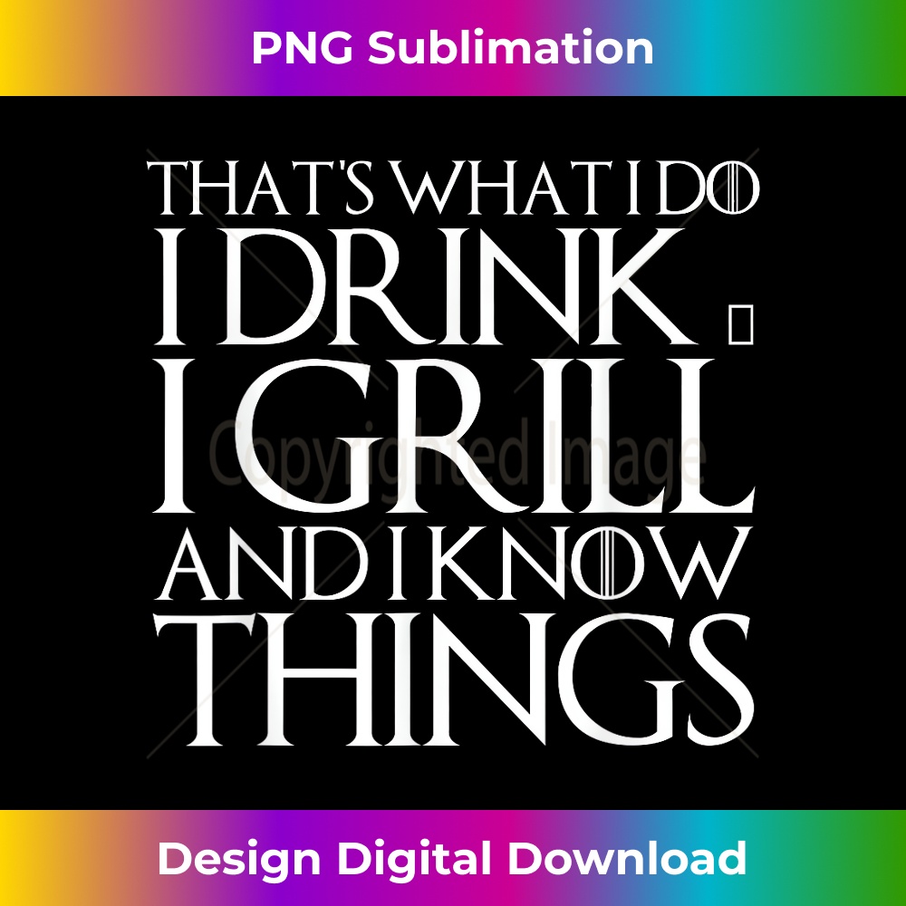 THAT'S WHAT I DO I DRINK & I GRILL AND I KNOW THINGS - Sleek | Inspire ...