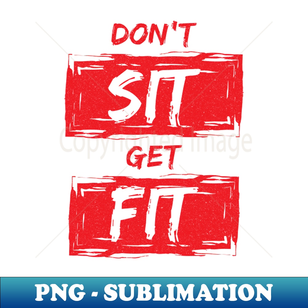 Dont Sit Get Fit - PNG Transparent Sublimation Design - Unle - Inspire ...