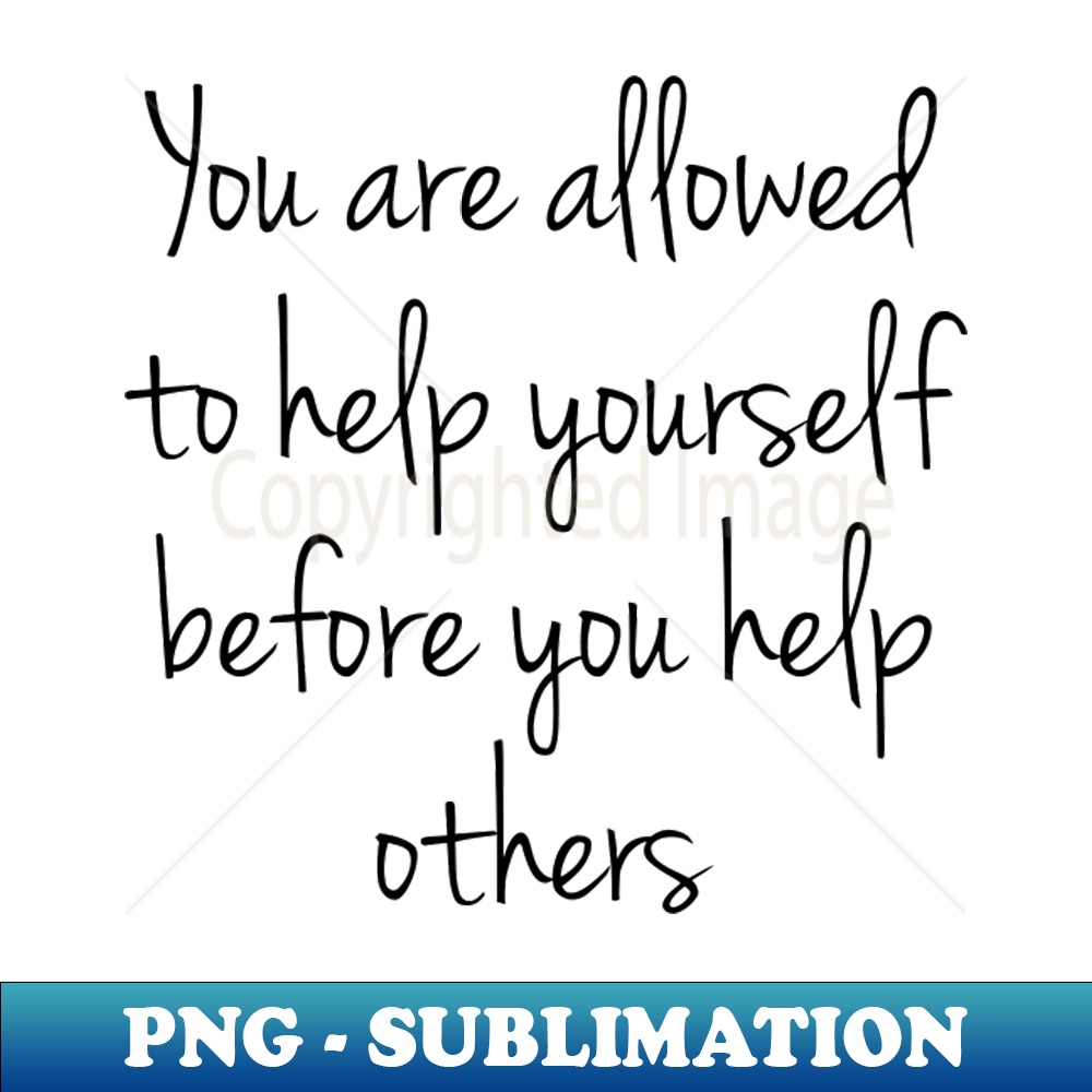 You Are Allowed To Help Yourself Before You Help Others - PN | Inspire ...
