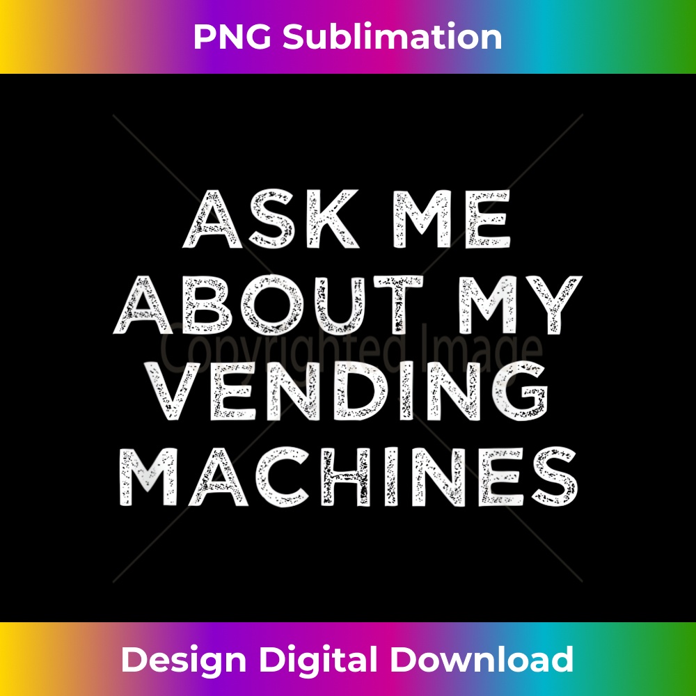 Ask Me About My Vending Machines - Sublimation-Optimized PNG | Inspire ...