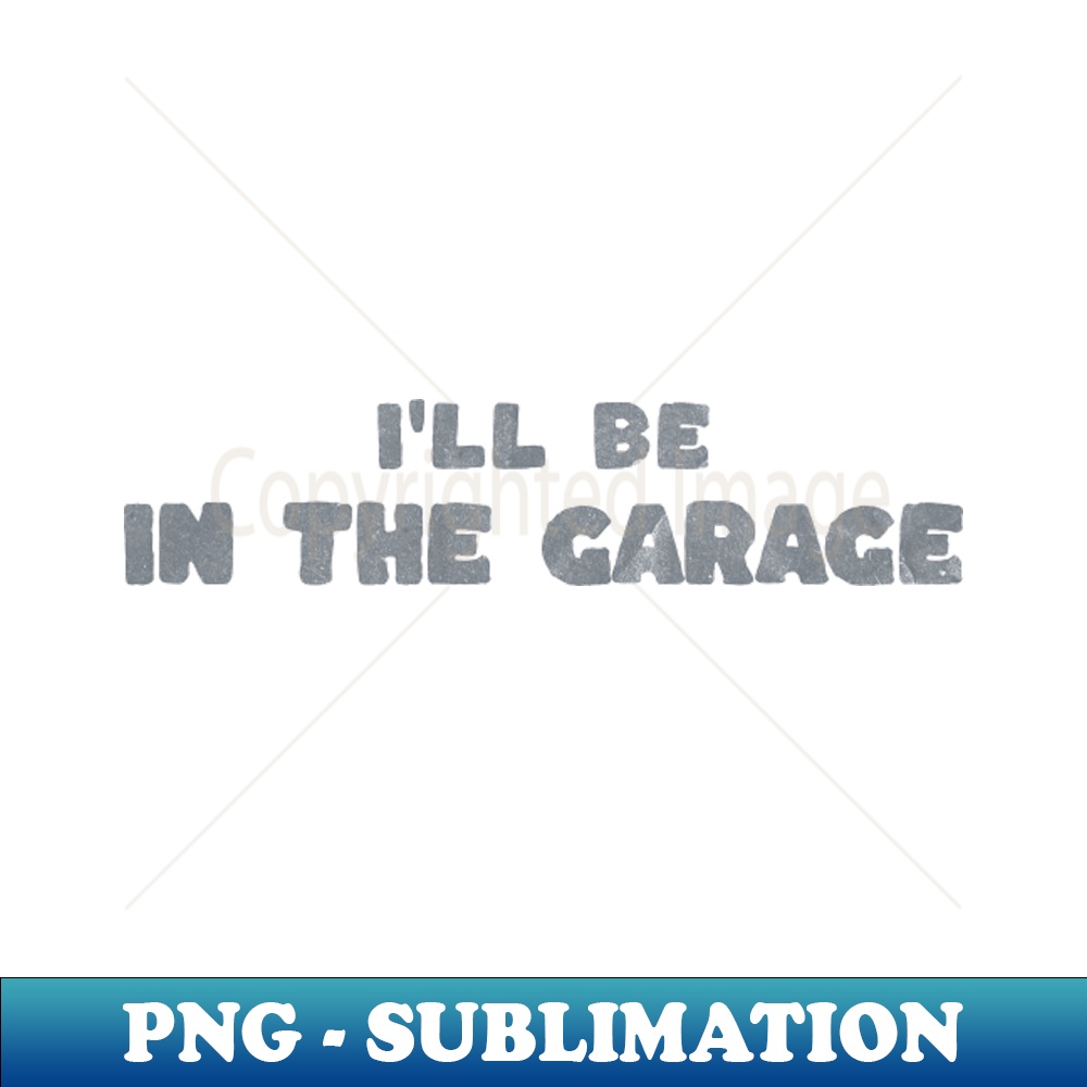 Grey Retro Ill Be In The Garage - PNG Transparent Sublimatio | Inspire ...