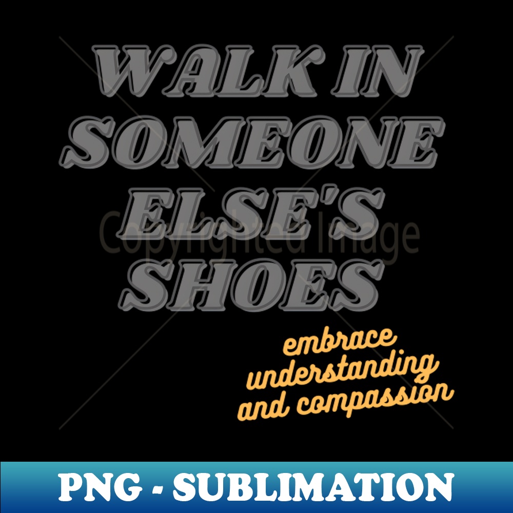 Walk In Someone Elses Shoes - PNG Transparent Sublimation De | Inspire ...