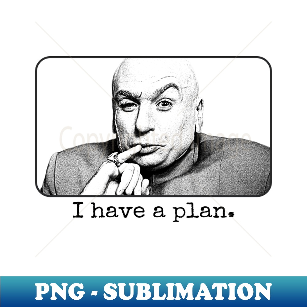 Dr Evil I Have A Plan - High-Resolution PNG Sublimation File | Inspire ...