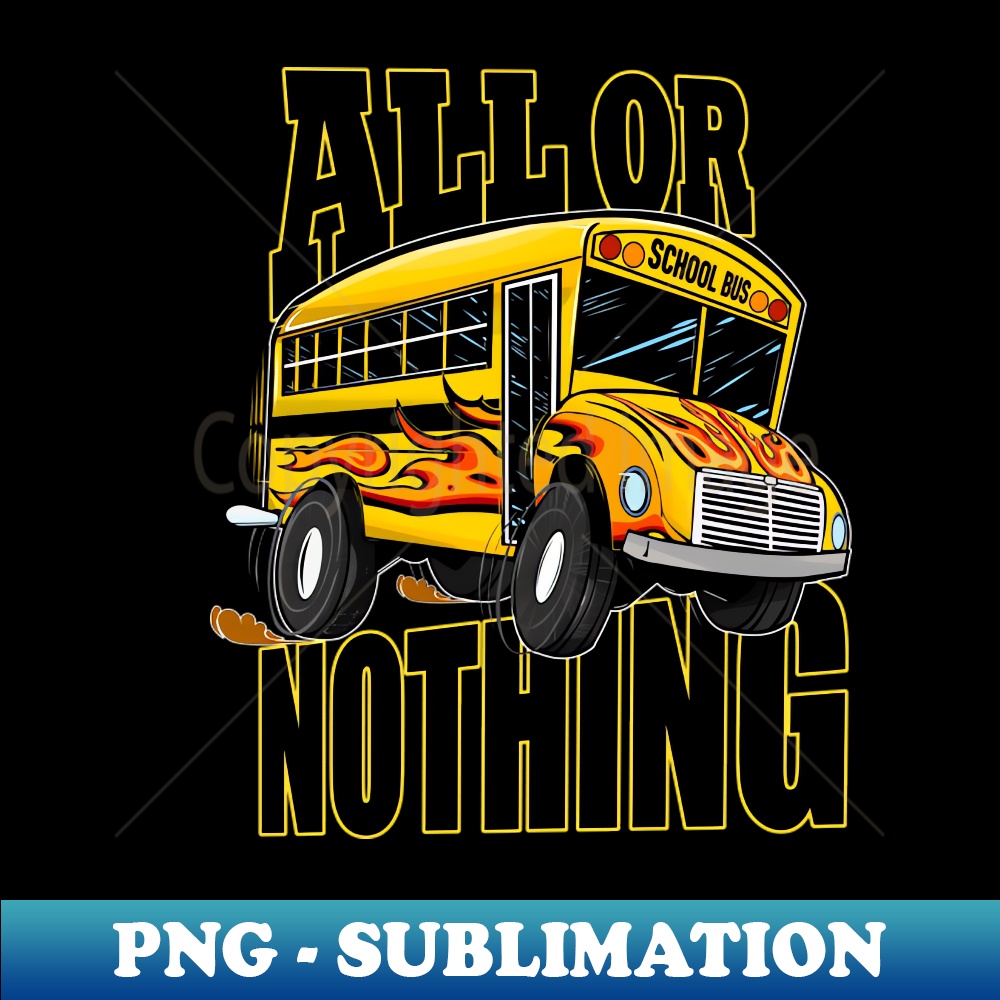School Bus Driver ITS ALL OR NOTHING - PNG Sublimation Digit | Inspire Uplift