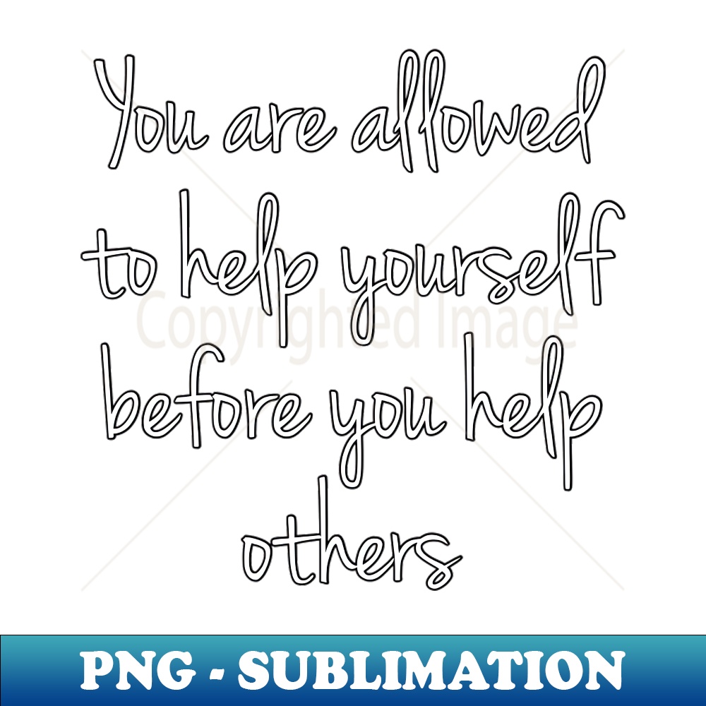 You Are Allowed To Help Yourself Before You Help Others - PN | Inspire ...
