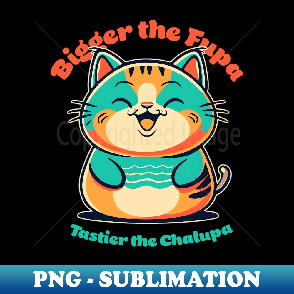 Bigger the Fupa Tastier the Chalupa - PNG Transparent Sublim | Inspire ...