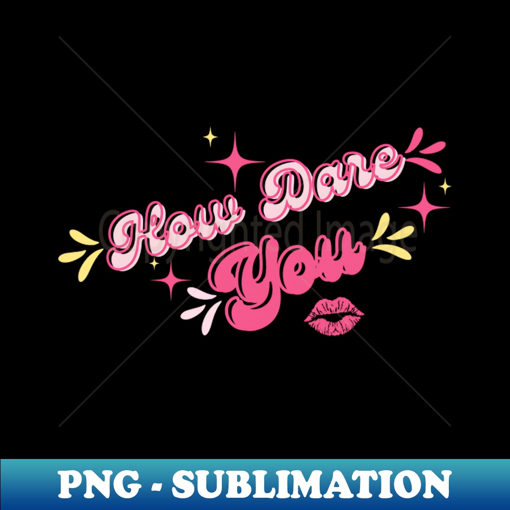 How dare you - PNG Transparent Digital Download File for Sub | Inspire ...