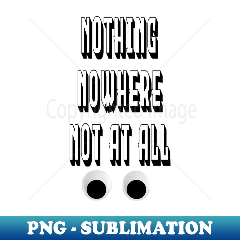 Nothing Nowhere Not At All - PNG Transparent Sublimation Des | Inspire ...