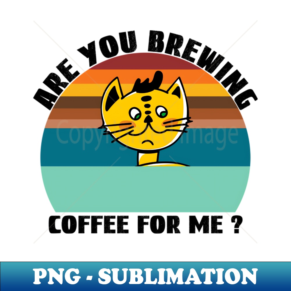 Are you brewing coffee for me - PNG Transparent Digital Down - Inspire ...