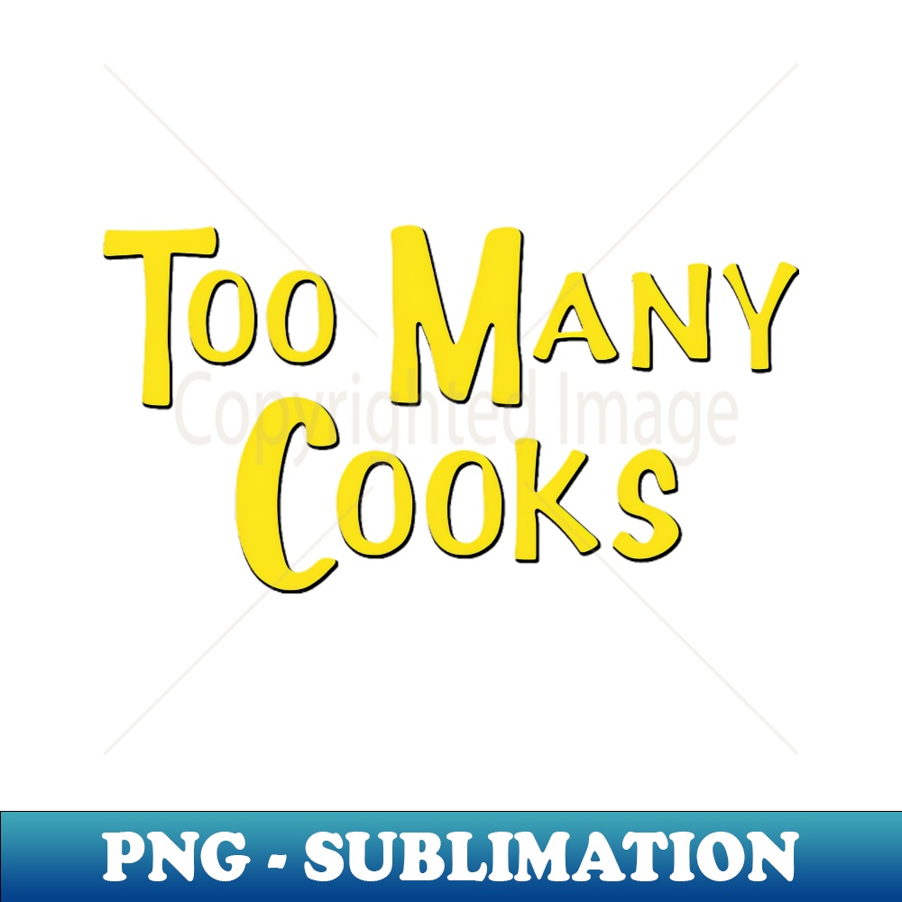 Too Many Cooks - Special Edition Sublimation PNG File - Brin | Inspire ...