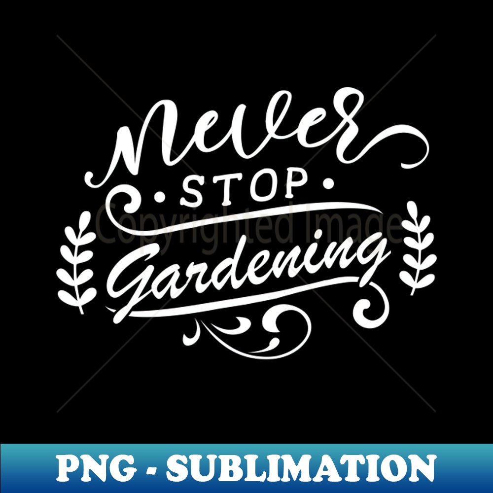 Never Stop Gardening Garden Love Planter Quote - Instant PNG | Inspire ...