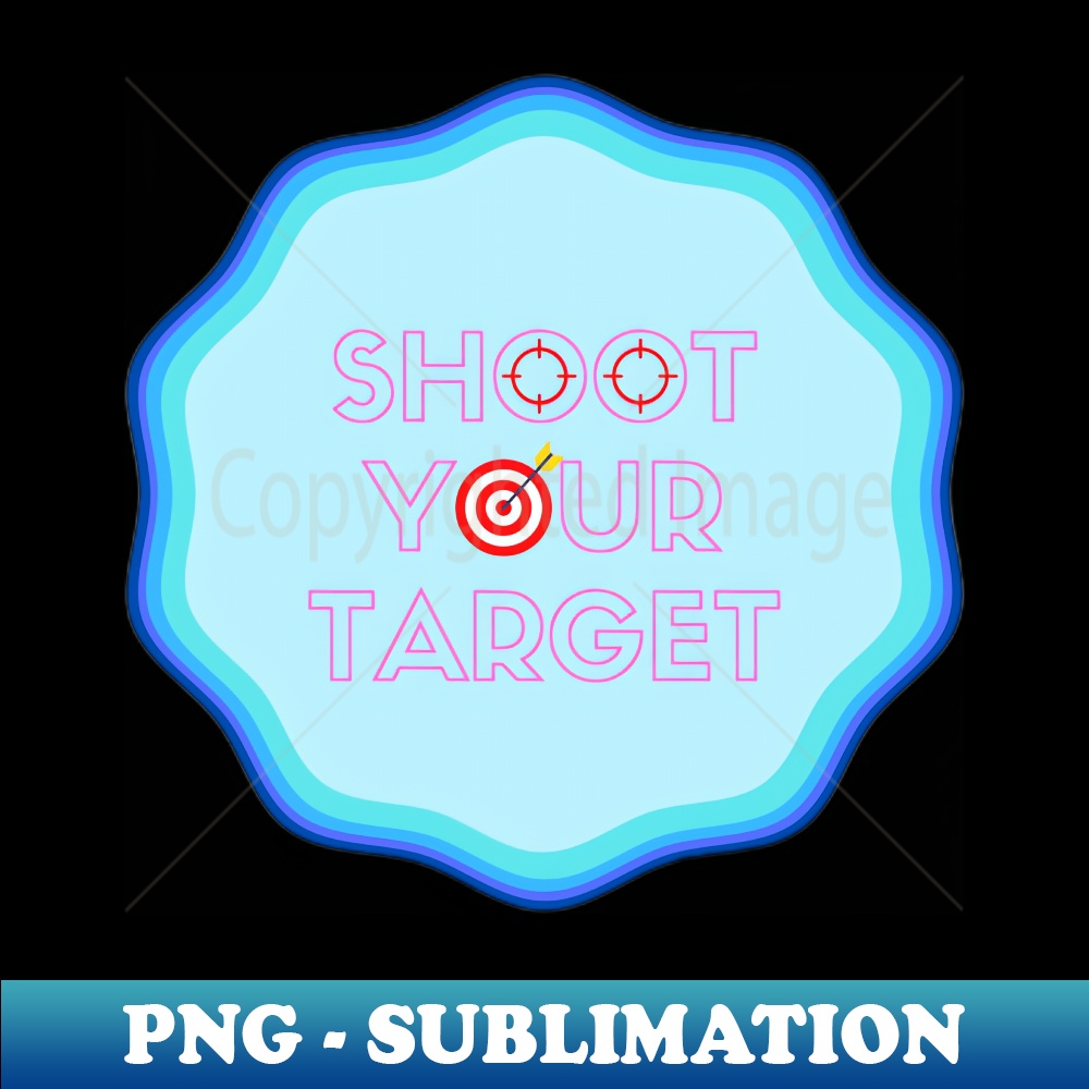 Shoot Your Target - Premium PNG Sublimation File - Unleash Y | Inspire ...
