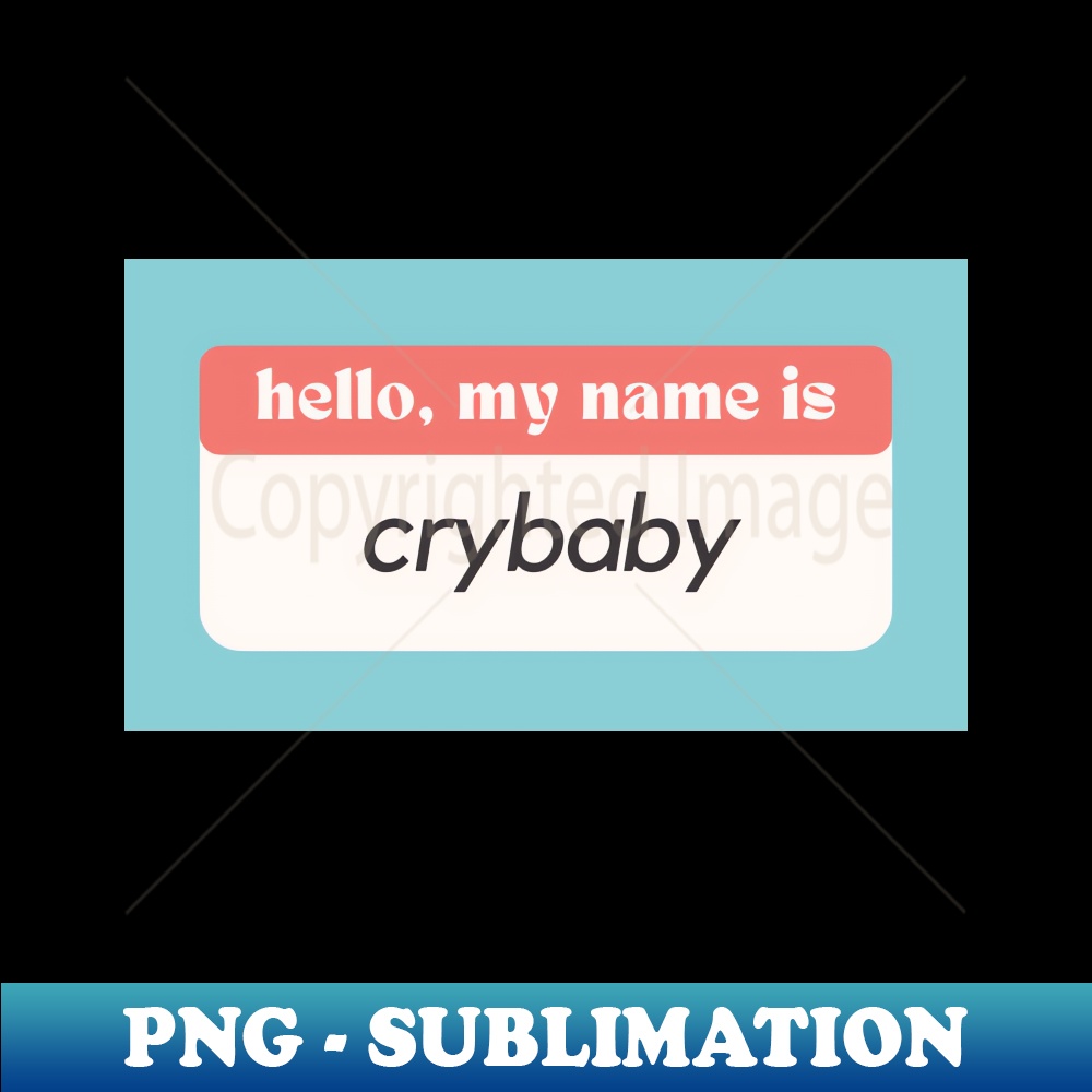 Hello My Name Is Crybaby - PNG Transparent Sublimation File | Inspire ...