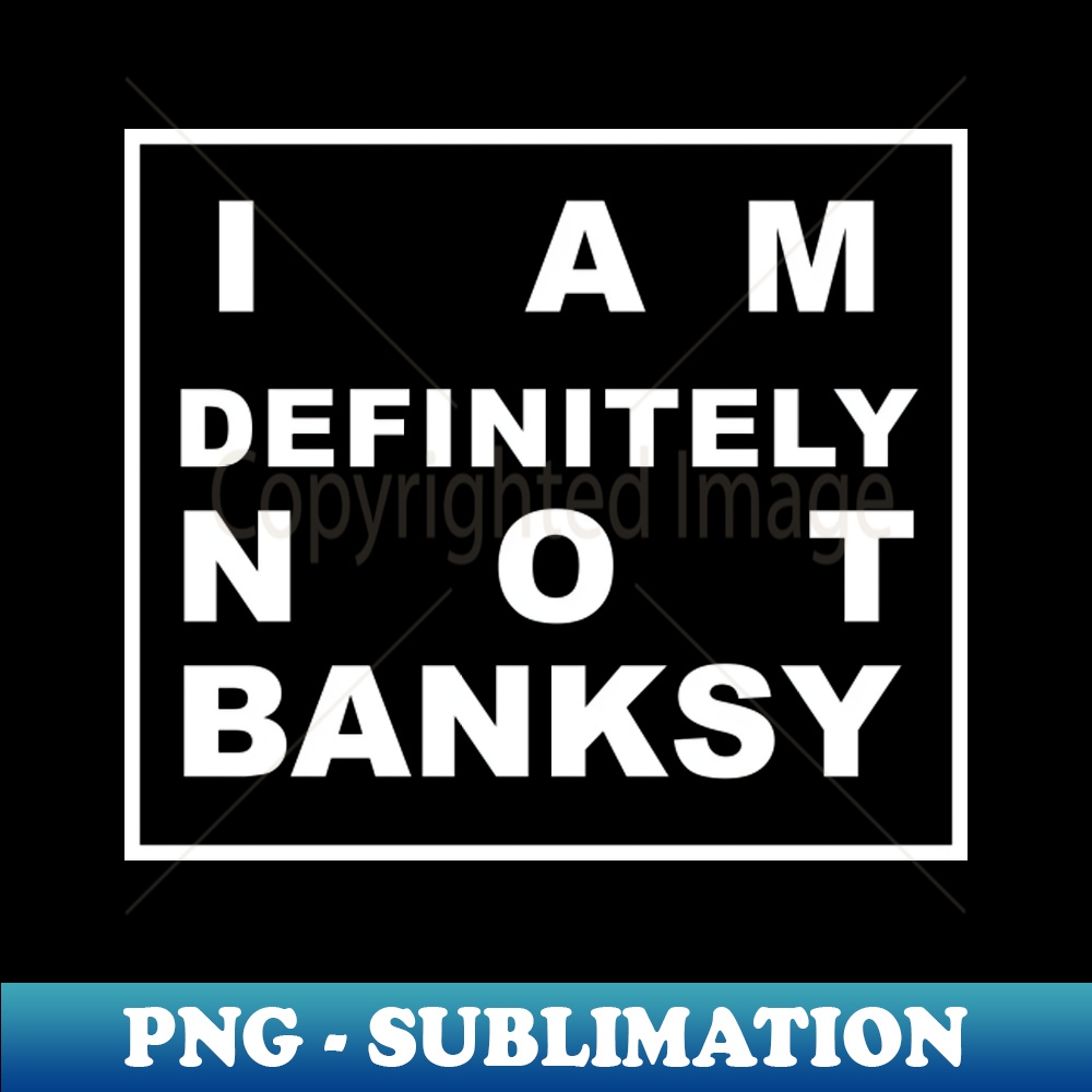 I AM DEFINITELY NOT BANKSY - Premium Sublimation Digital Dow | Inspire ...