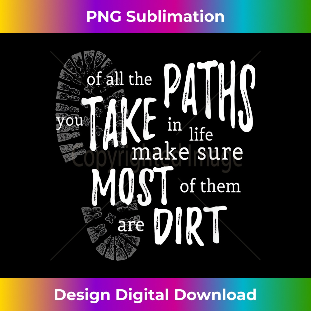Of All The Paths You Take In Life Make Sure Most Are Dirt - | Inspire ...