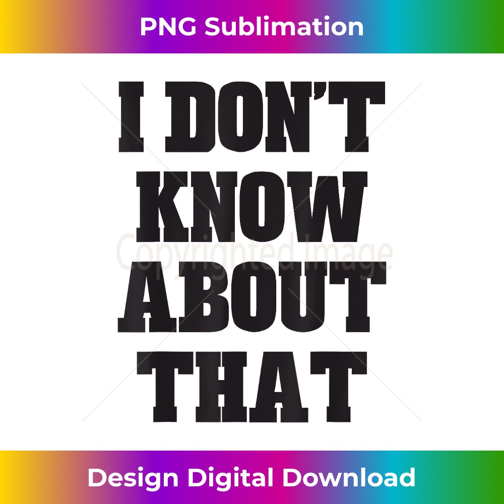 I Don't Know About That Funny Sayings - Sophisticated PNG Su | Inspire ...