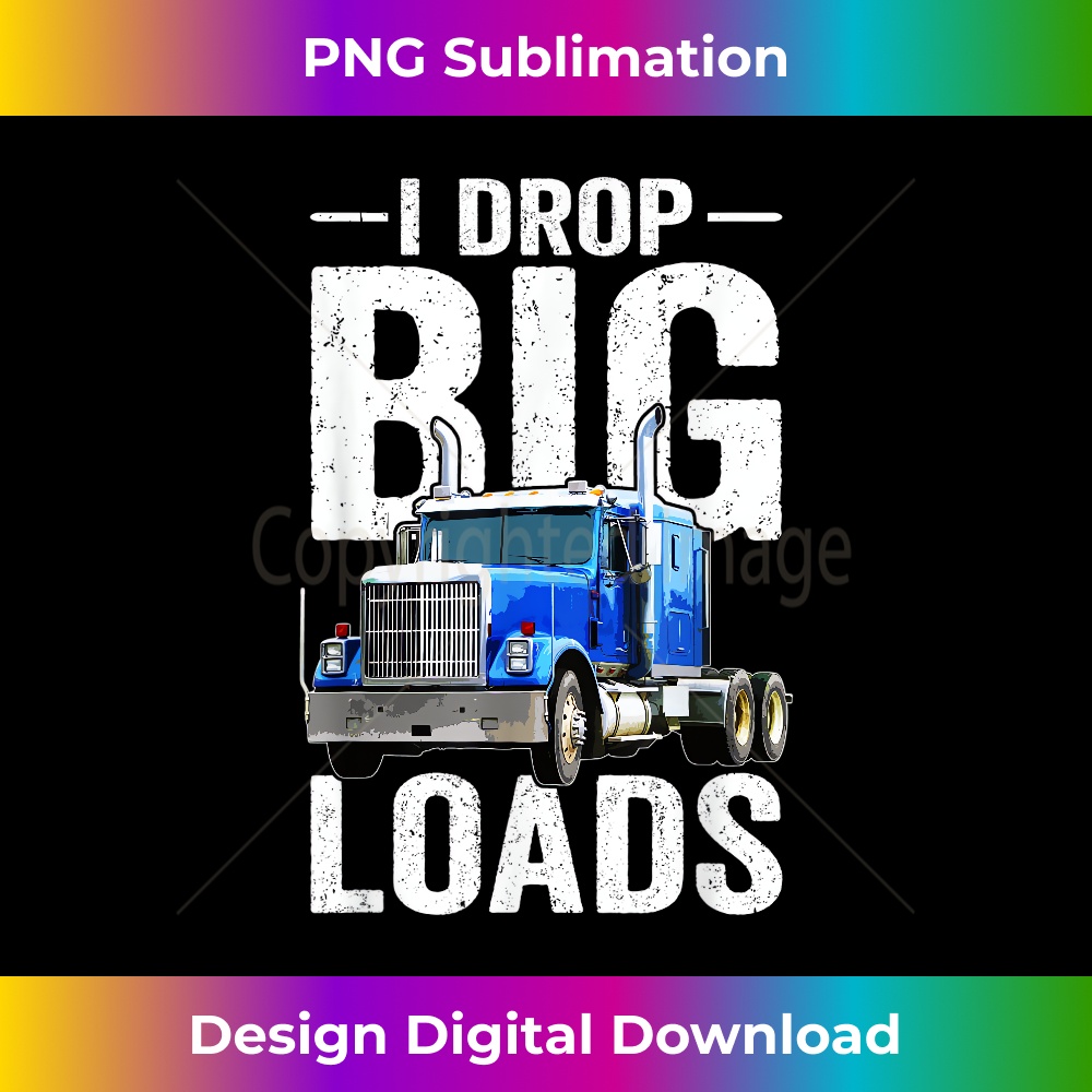 Funny Truck Driver Big Rig Semi-Trailer I Drop Big Loads - E | Inspire ...