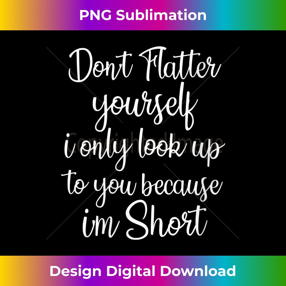 Womens Don't Flatter Yourself Only Look Up To You Because I' | Inspire ...