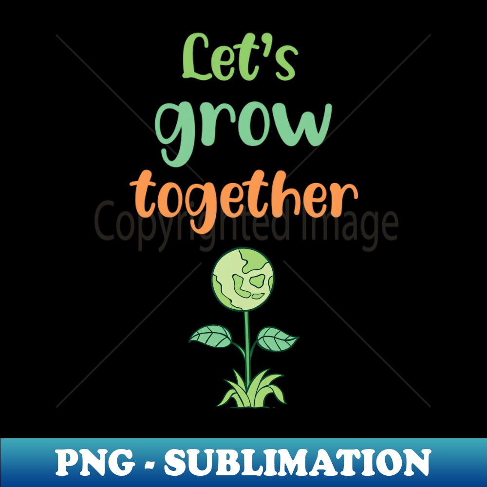 Lets grow together Earth day 2023 - PNG Transparent Sublimat | Inspire ...
