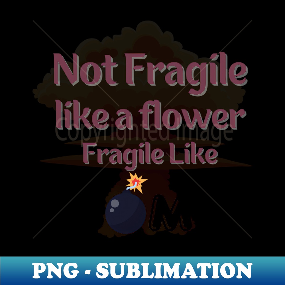 Not Fragile like a flower Fragile Like a bomb - Retro PNG Su | Inspire ...