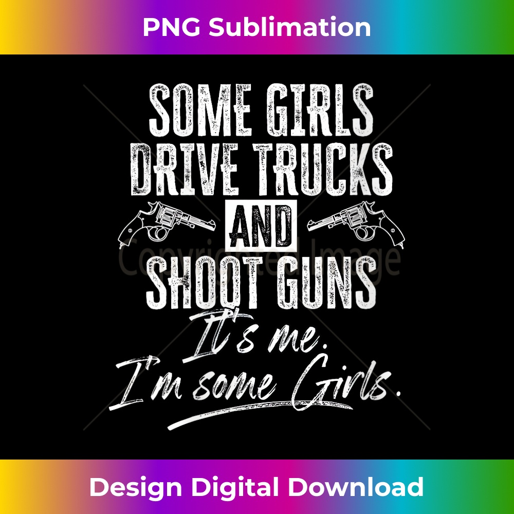 Some Girls Drive Trucks & Shoot Guns It's Me I'm Some Girls | Inspire ...