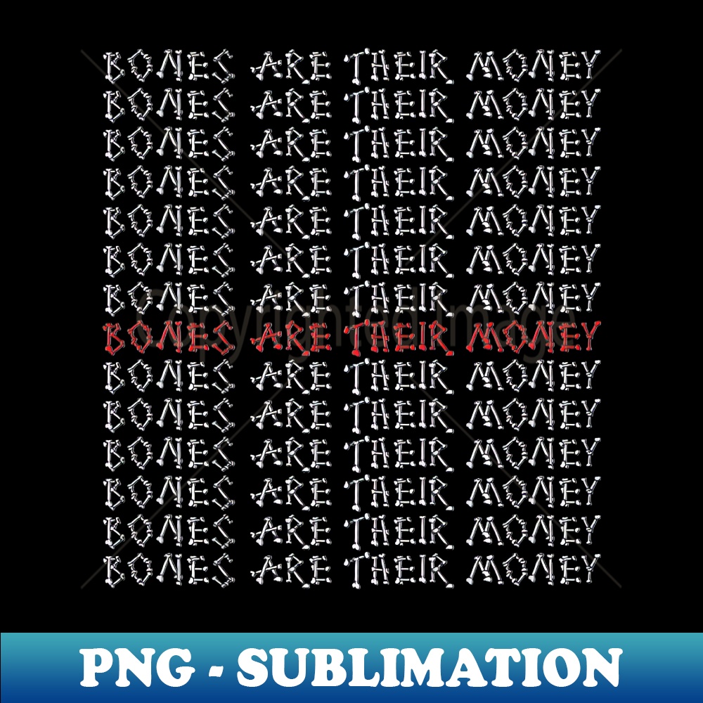 bones are their money - PNG Transparent Sublimation Design - - Inspire ...