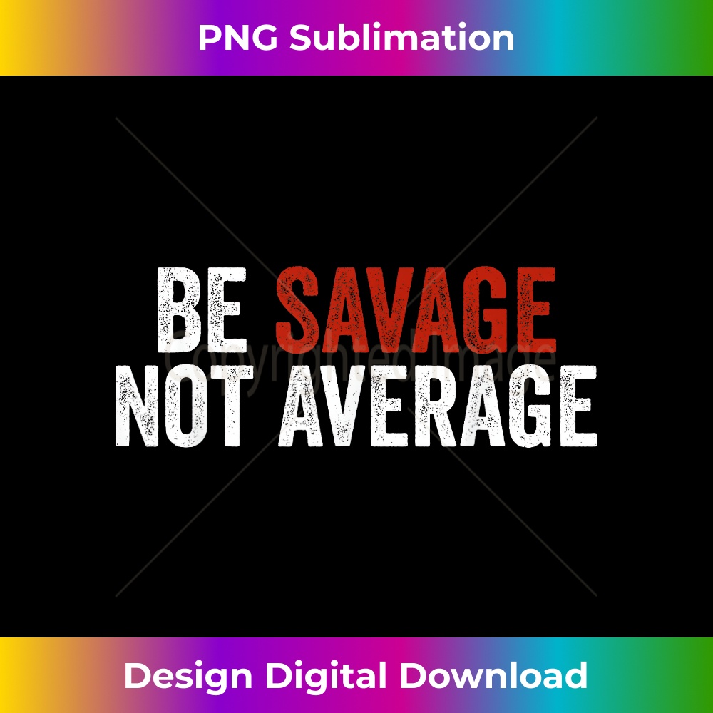 Be Savage Not Average - Be Savage Not Average - Contemporary | Inspire ...