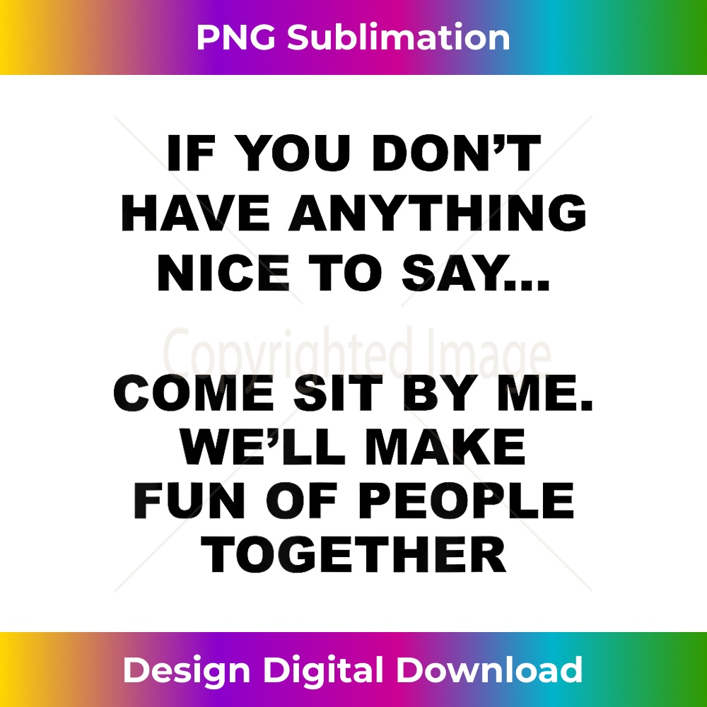 If You Don't Have Anything Nice to Say Come Sit By Me Funny | Inspire Uplift