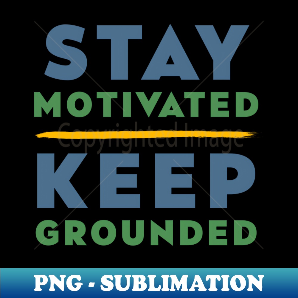 STAY MOTIVATED KEEP GROUNDED - PNG Sublimation Digital Downl | Inspire ...