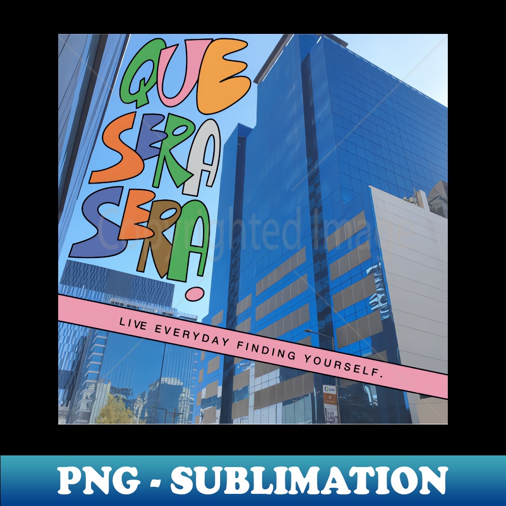 QUE SERA SERA - High-Quality PNG Sublimation Download - Revo | Inspire Uplift