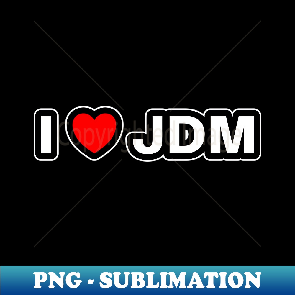 I Love JDM - Artistic Sublimation Digital File - Add a Festi - Inspire ...