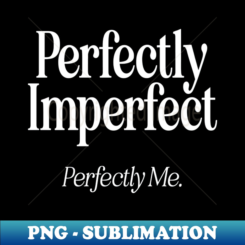 Perfectly Imperfect Perfectly Me - W - PNG Sublimation Digit | Inspire ...