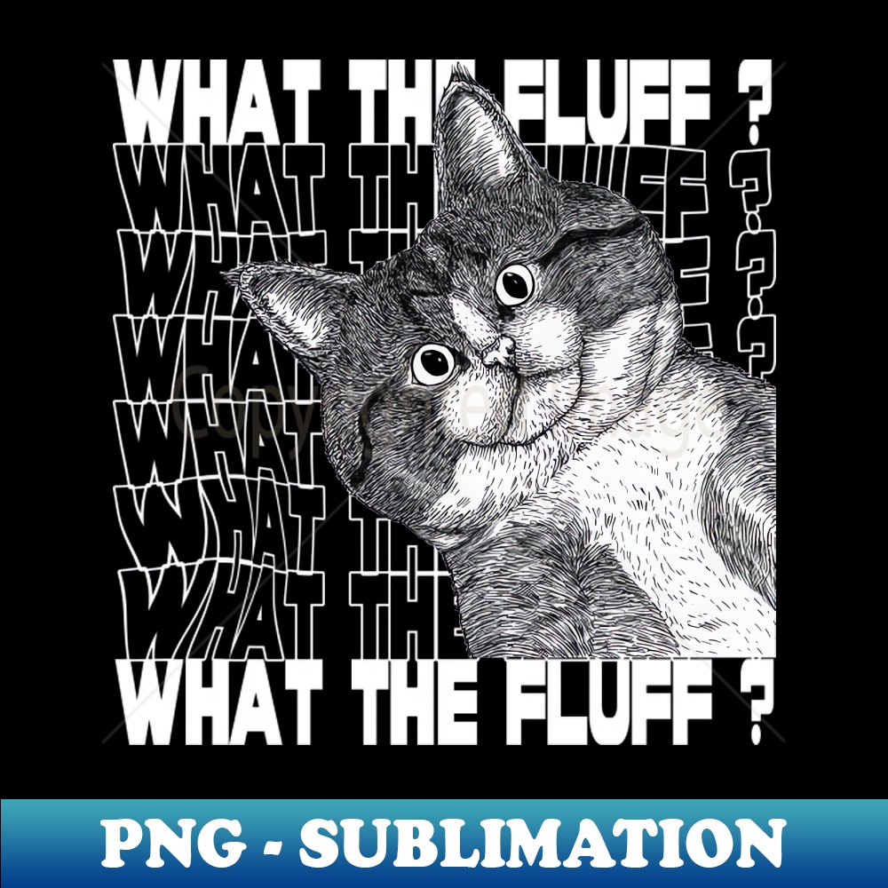 what the fluff - PNG Transparent Sublimation Design - Instan | Inspire ...